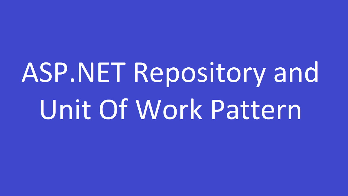 ASP.NET Repository and Unit Of Work Pattern | by Yüksel Kağan Onarır | Medium