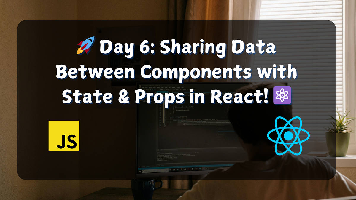 🚀 Day 6: Sharing Data Between Components with State & Props in React! ⚛️ | by Prakash | Medium