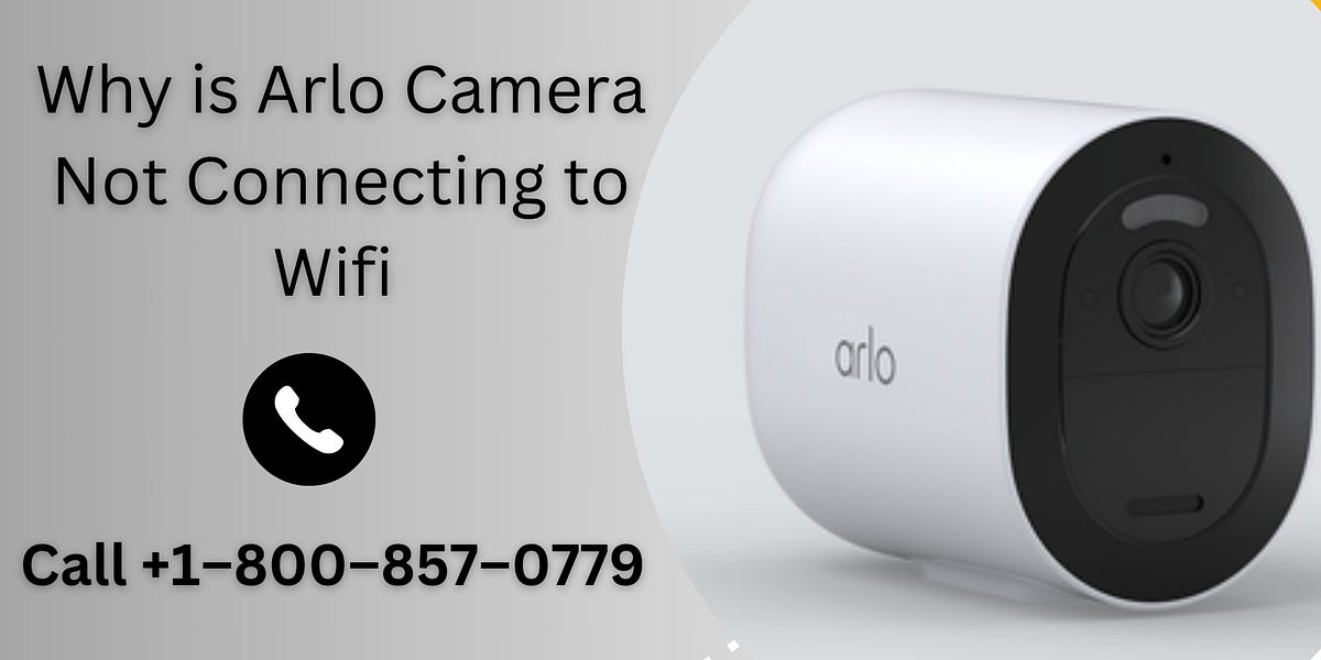 Why is Arlo Camera Not Connecting to Wifi | Call +1–800–857–0779 | by ...