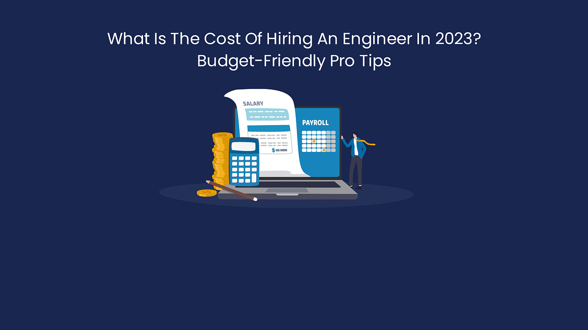 What Is The Cost Of Hiring An Engineer In 2023? Budget-Friendly Pro ...
