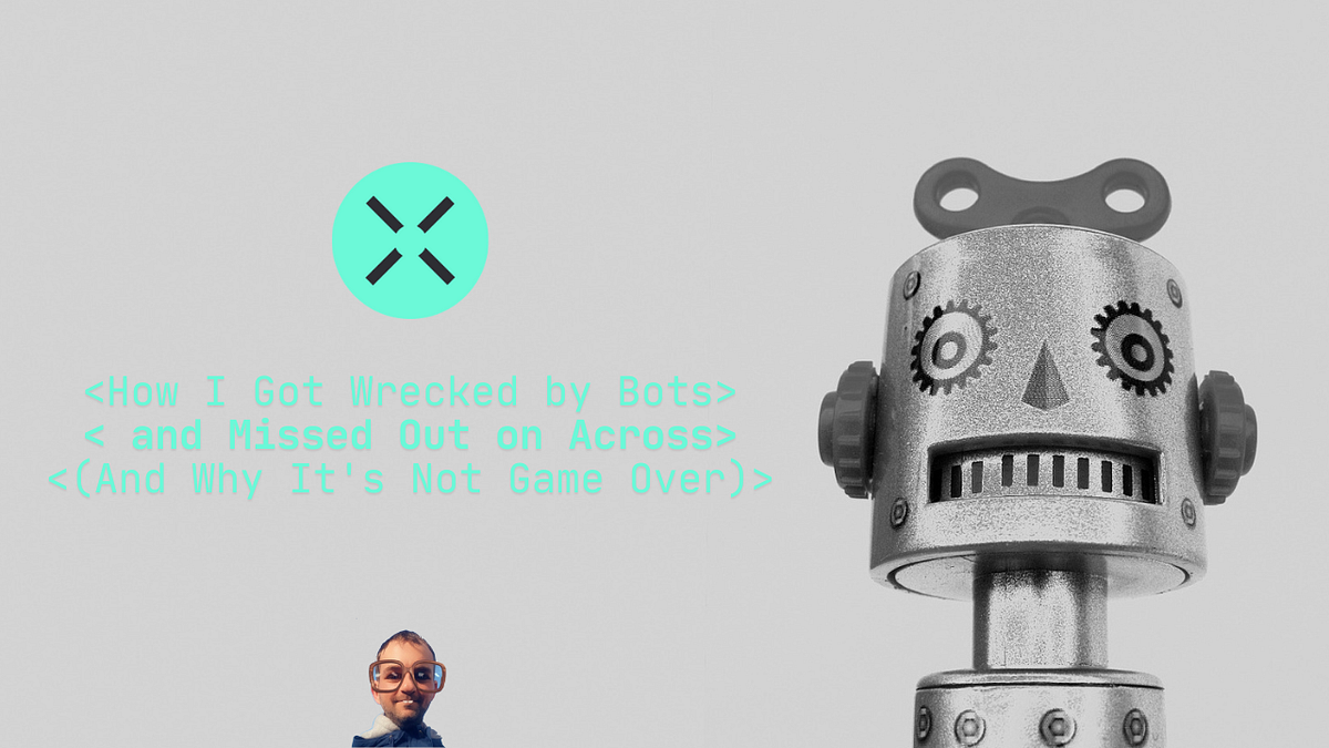 How I Got Wrecked by Bots and Missed Out on Across (And Why It’s Not ...