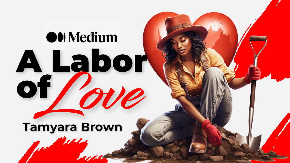 The Labor Of Love | by Tamyara Brown | Medium