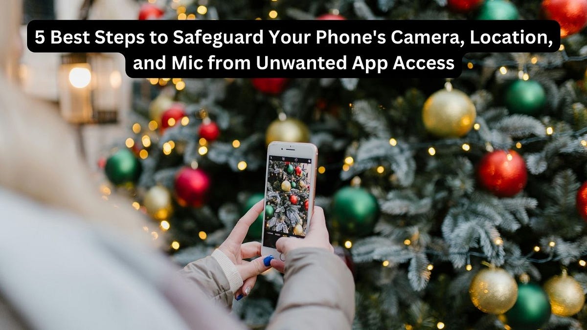 5 Best Steps to Safeguard Your Phone’s Camera, Location, and Mic from ...