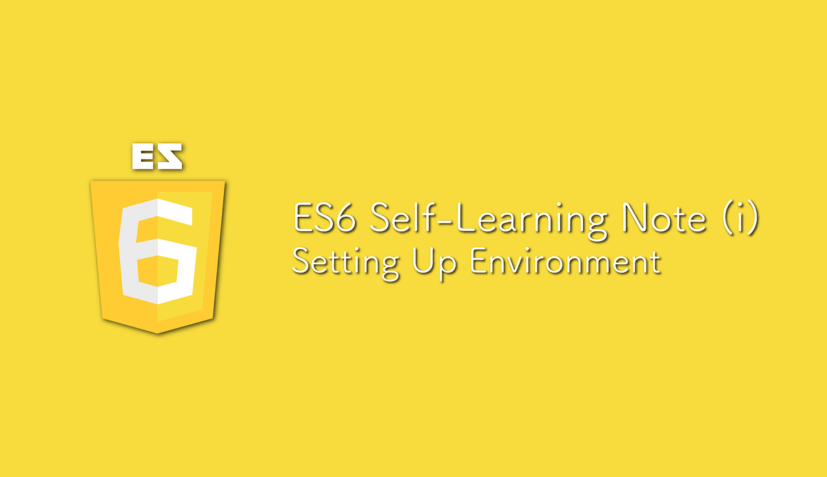 ES6 Self-Learning Note (I). Setting Up Environment | by Maxwell Alexius | Medium