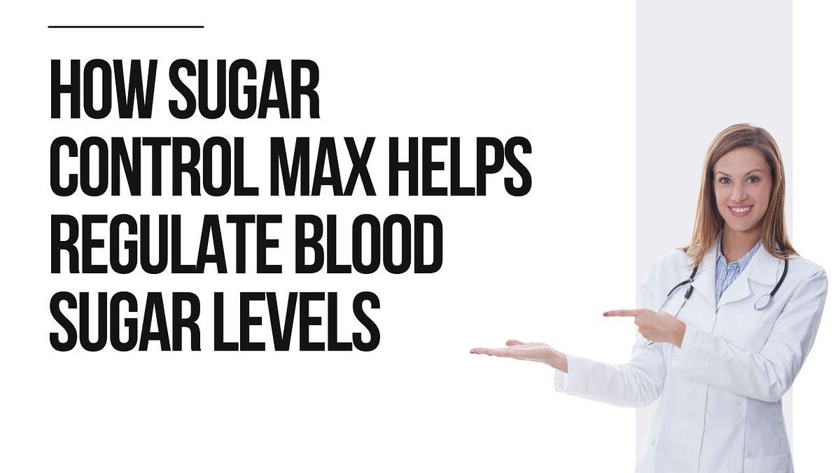 How Sugar Control Max Helps Regulate Blood Sugar Levels | by Sebastian ...