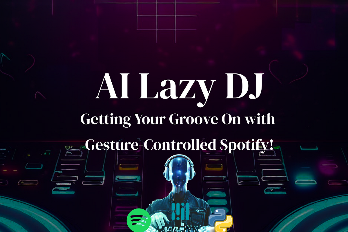 AI Lazy DJ: Getting Your Groove On with Gesture-Controlled Spotify ...