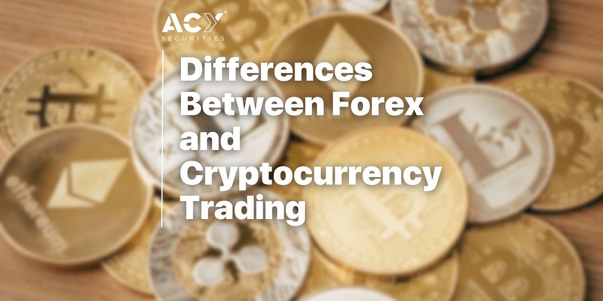 Differences Between Forex and Cryptocurrency Trading | by ACY Securities | Medium