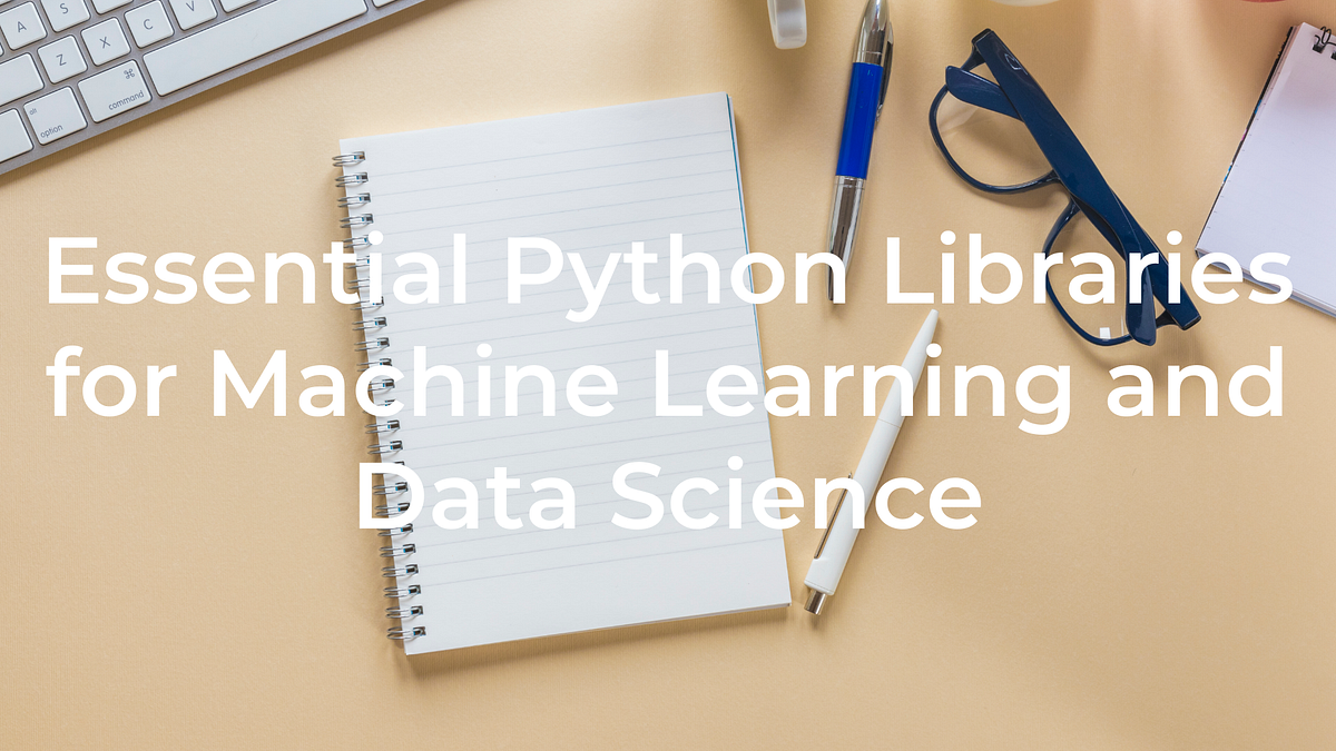 Unlock the Power of AI: Essential Python Libraries for Machine Learning and Data Science | by ...