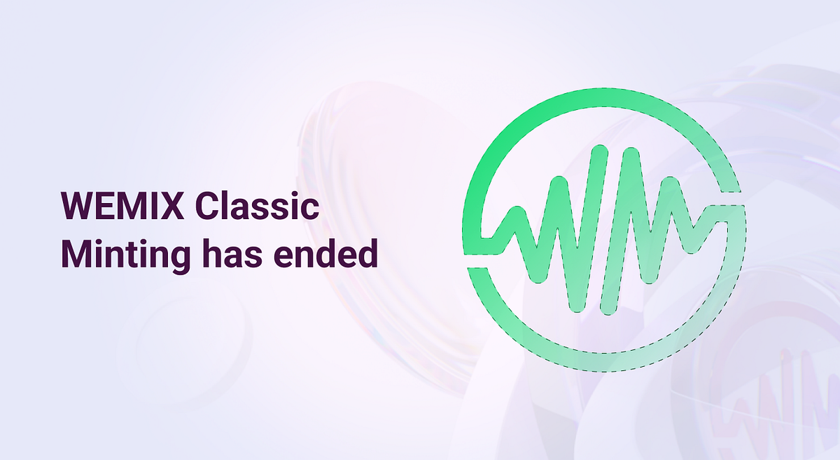 WEMIX Classic Minting has ended. As we previously announced, WEMIX ...