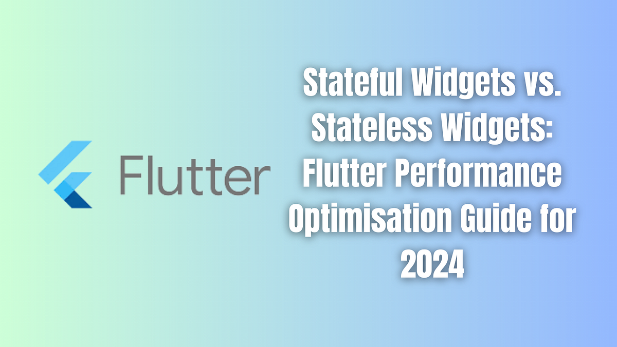 Stateful Widgets vs Stateless Widgets: Flutter Performance Optimisation Guide for 2024: App ...