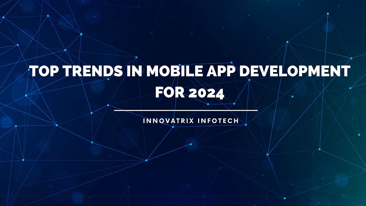 Top Trends in Mobile App Development for 2024 | Medium