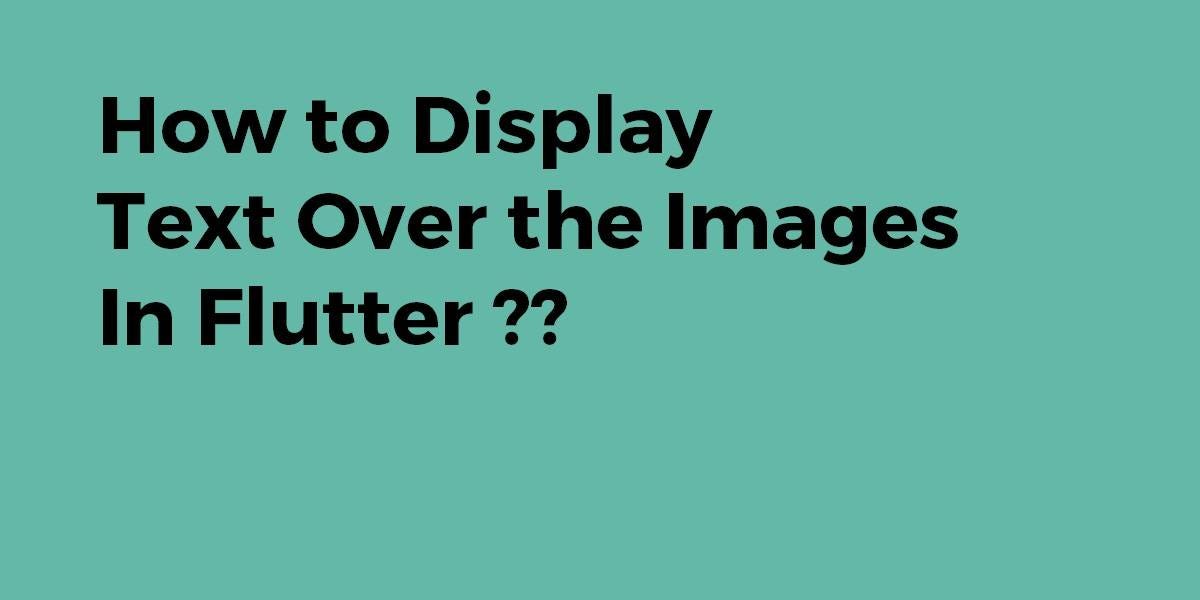 How to display Text Over the Images in Flutter? | Medium