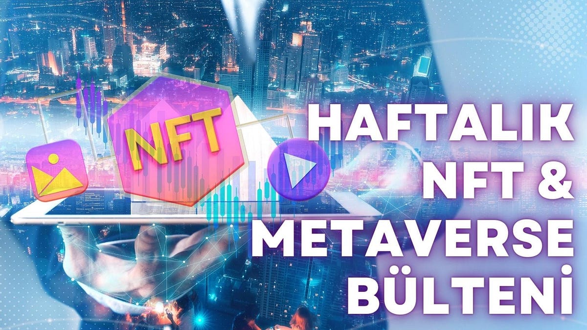 Haftanın Önemli NFT ve Metaverse Haberleri | Medium