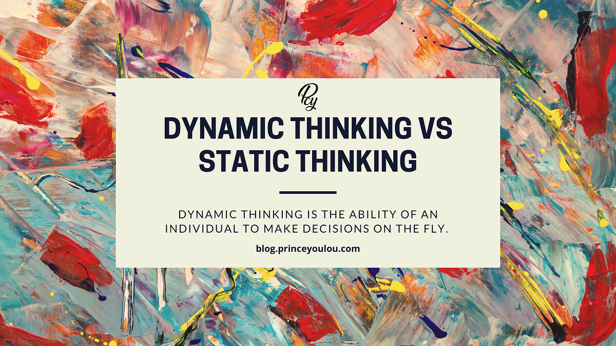 Dynamic vs. static thinking. Dynamic thinking is the ability of an ...