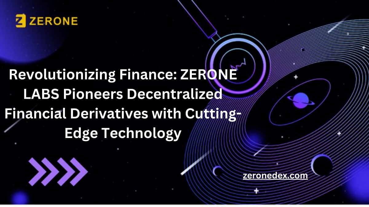 Revolutionizing Finance: ZERONE LABS Pioneers Decentralized Financial Derivatives with Cutting ...