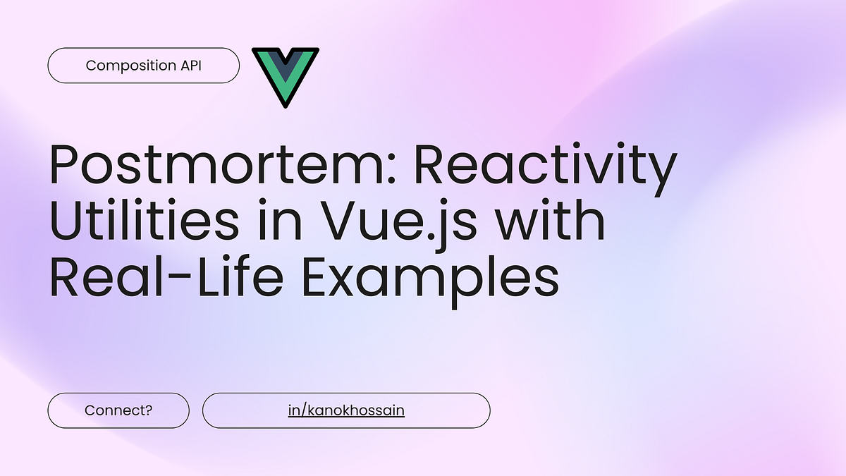Postmortem: Reactivity Utilities in Vue.js with Real-Life Examples | by Md. Kanok Hossain | Medium