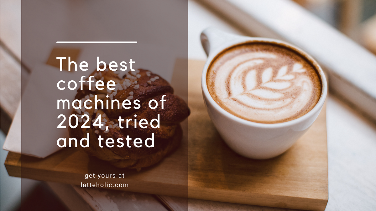 The best coffee machines of 2024, tried and tested | by Latteholic ...