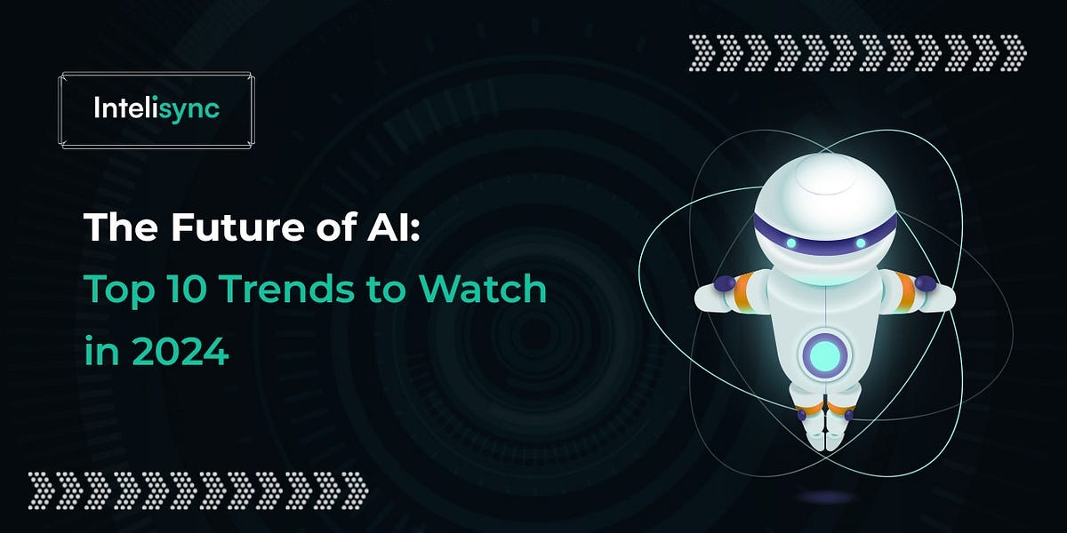 The Future of AI: Top 10 Trends to Watch in 2024 | by Intelisync | Jun ...