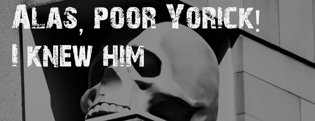 Alas, poor Yorick! I knew him. Alas, poor Yorick! I knew him, Horatio ...