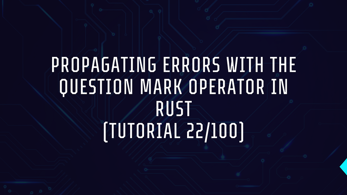 Propagating Errors with the Question Mark Operator in Rust (Tutorial 23/100) | by Giorgio ...