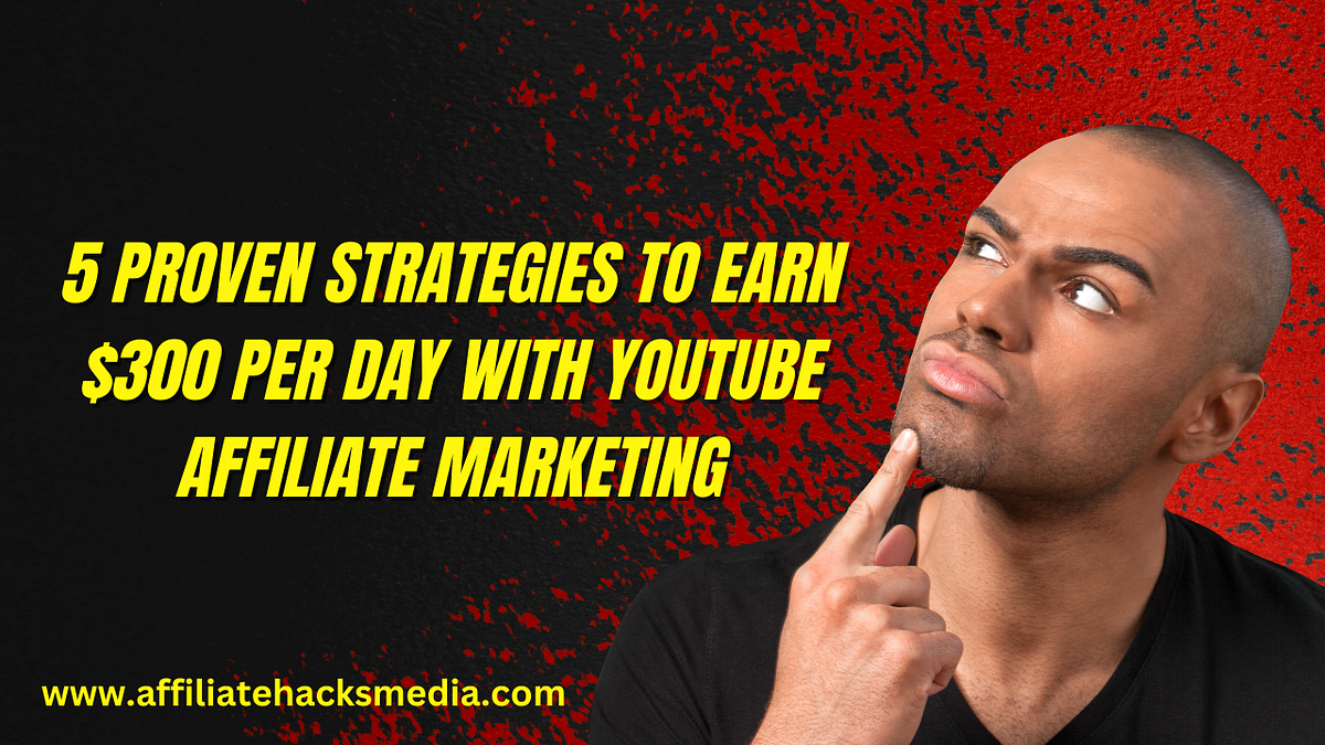 5 Proven Strategies to Earn $300 per Day with YouTube Affiliate ...