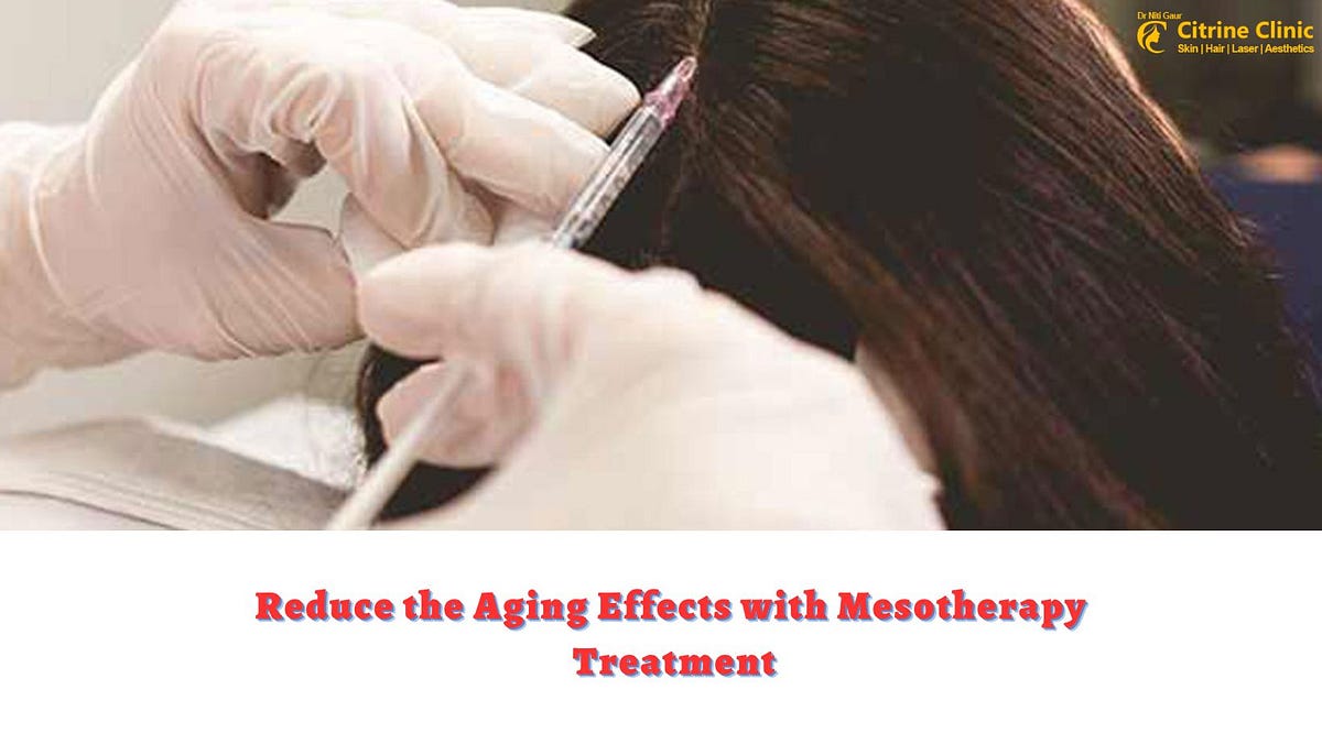 Reduce the Aging Effects with Mesotherapy Treatment | by Citrineclinic ...