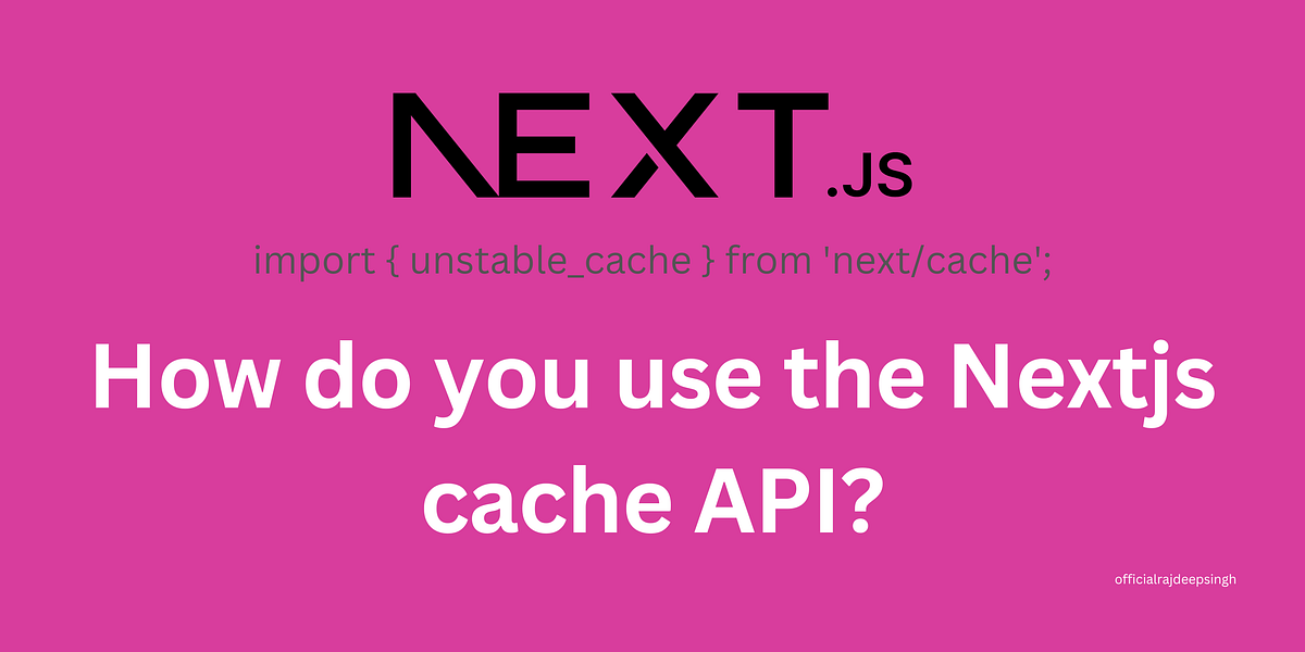 How do you use the Nextjs cache API? | by Rajdeep Singh | FrontEnd Web | Medium