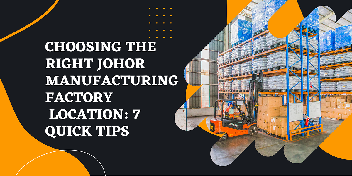 Choosing The Right Johor Manufacturing Factory Location: 7 Quick Tips ...