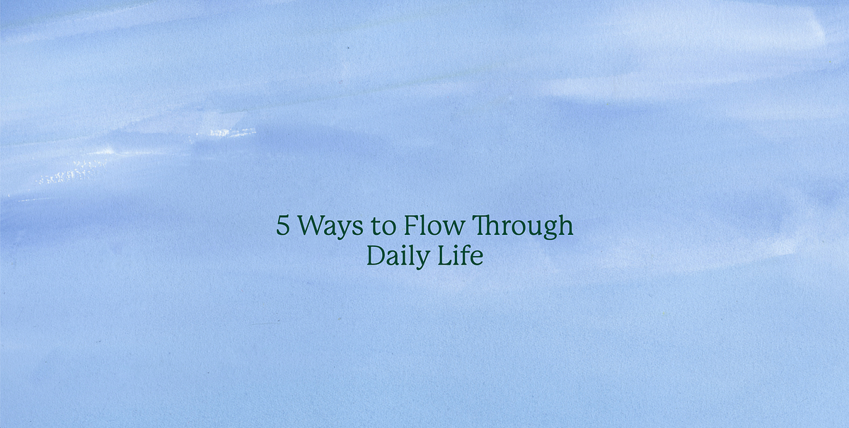 5 Ways to Flow Through Daily Life | by Pattern | Medium