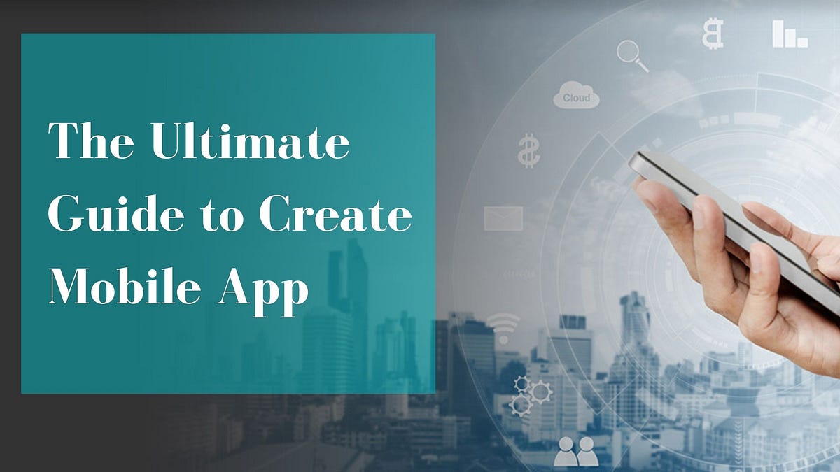The Ultimate Guide To Create Mobile App By Jessica Wilson Medium