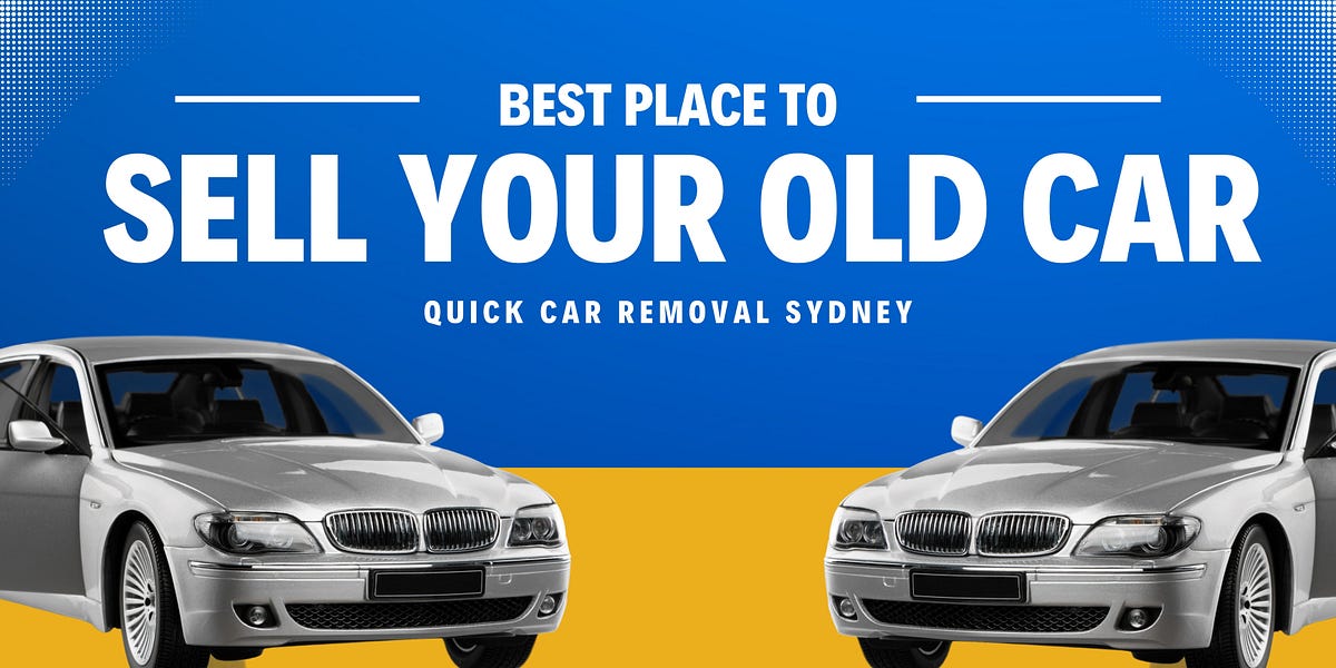Best Place to Sell Your Old Car: Quick Car Removal Sydney | by Quick ...