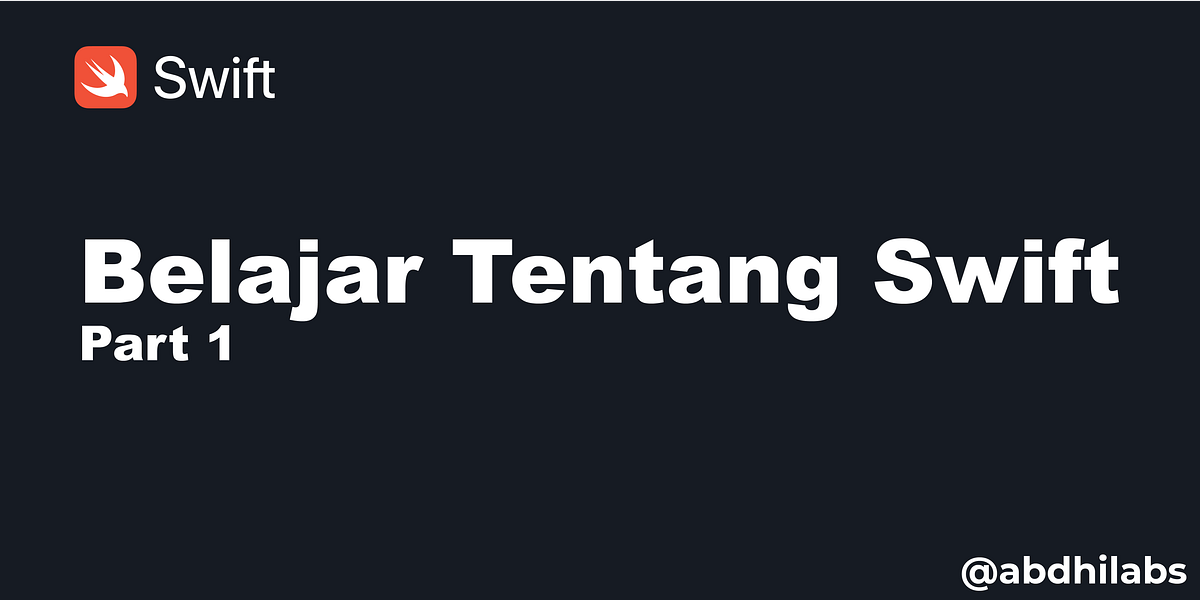 [Part 1] Mengenal Sedikit Tentang Swift | by Abdhi | Abdhilabs | Medium