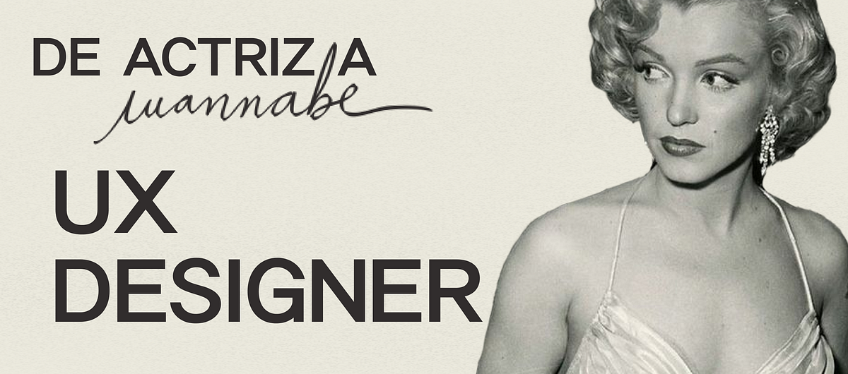 De actriz wannabe a UX designer. Cómo tu experiencia de vida te puede ...