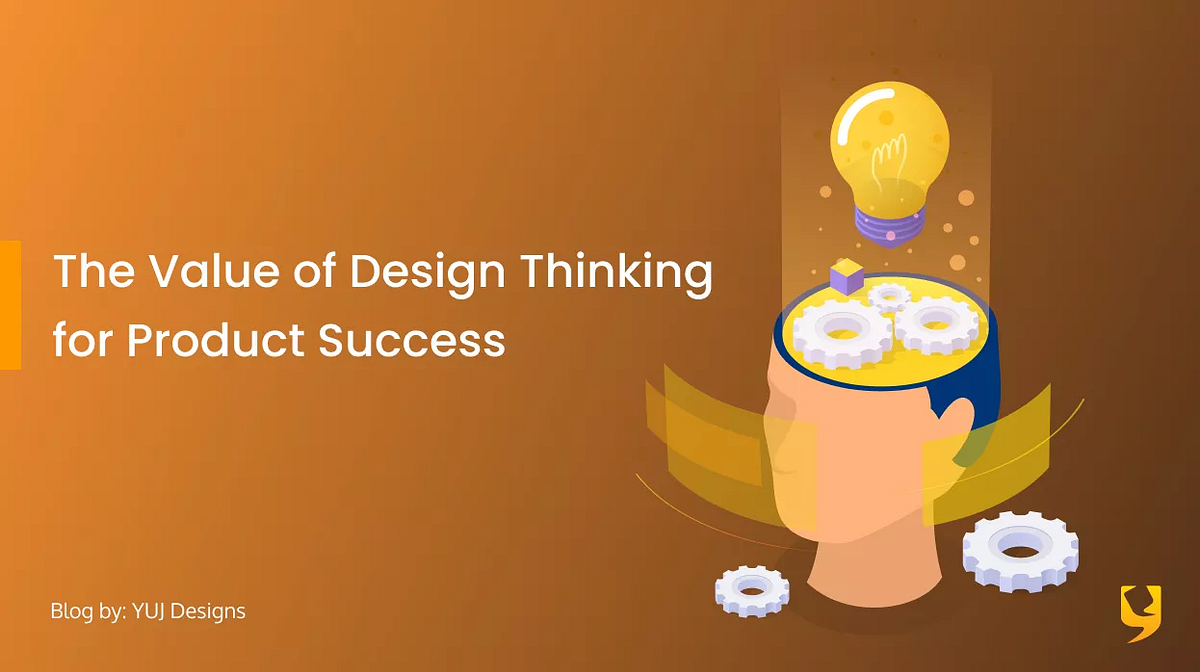 The Value of Design Thinking for Product Success | by Samidha Thote ...