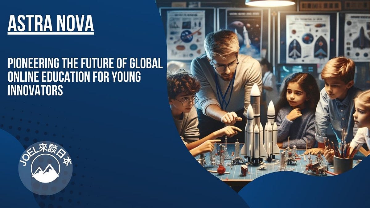 Astra Nova Pioneering the Future of Global Online Education for Young Innovators | by Joel ...