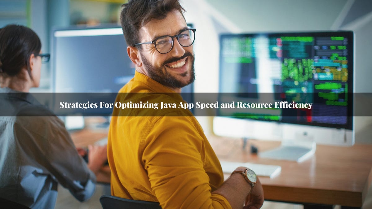 Strategies For Optimizing Java App Speed And Resource Efficiency By