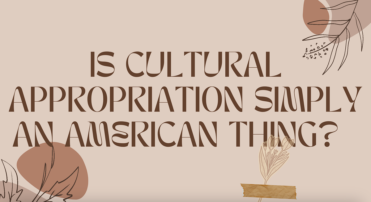 Is Cultural Appropriation simply an American thing? | by Nkemdilim ...