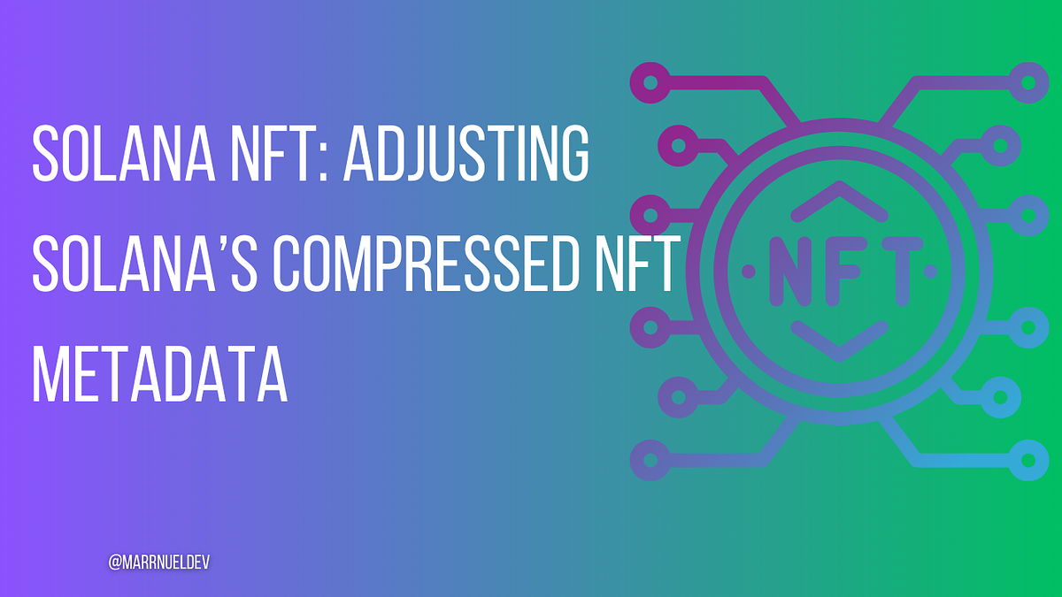 Solana NFT: Adjusting Solana’s Compressed NFT Metadata | by Marrnuel | Medium