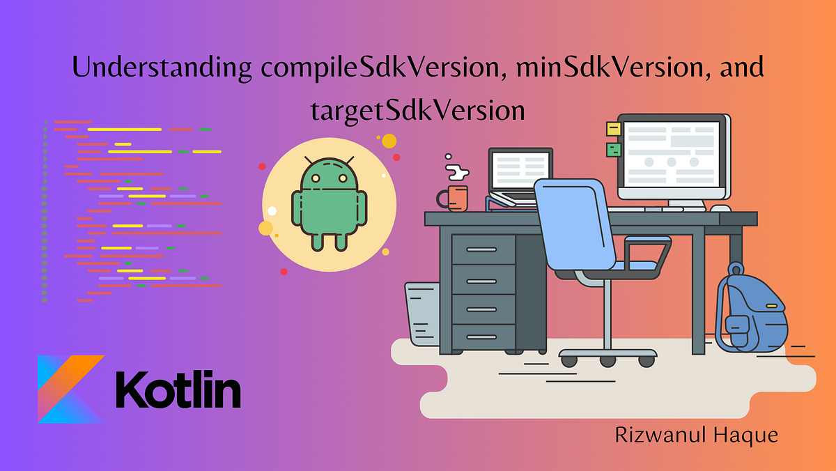 Understanding compileSdkVersion, minSdkVersion, and targetSdkVersion | by Rizwanul Haque | Medium