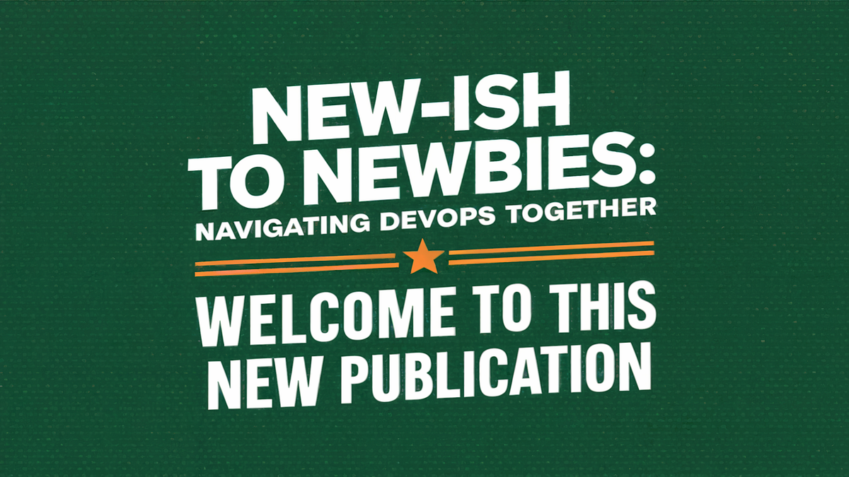 Welcome to New-ish to Newbies: Navigating DevOps Together | by Jens ...