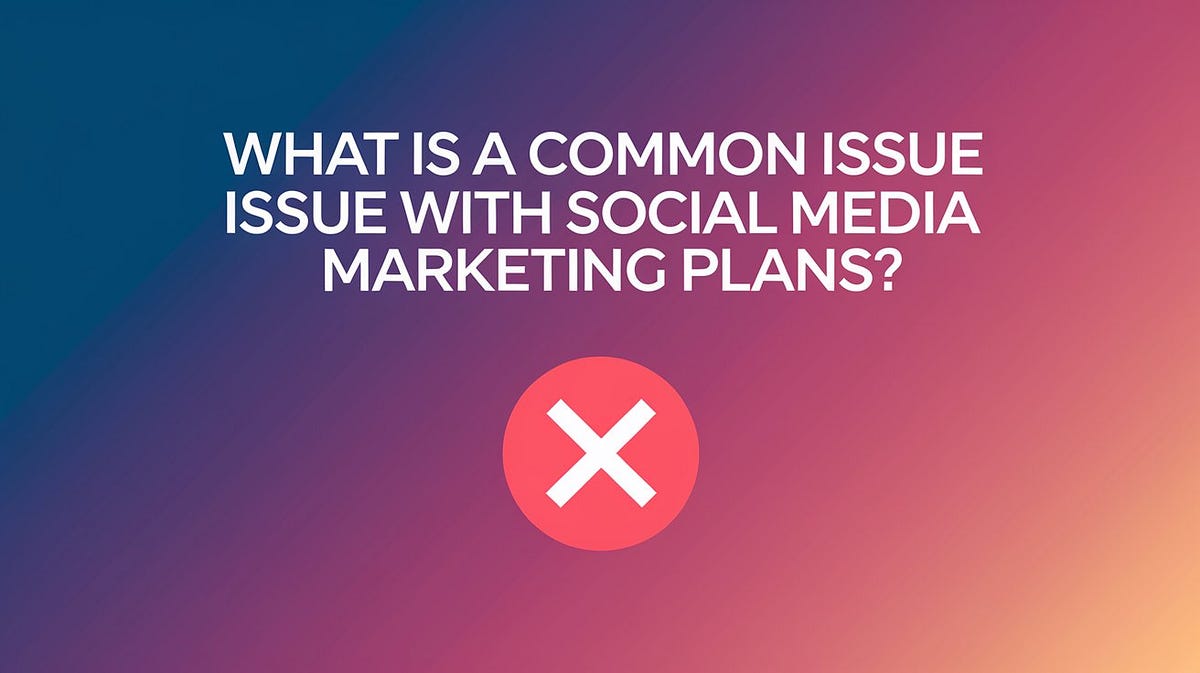 what is a common issue with social media marketing plans | by Frank Tyler | Oct, 2024 | Medium