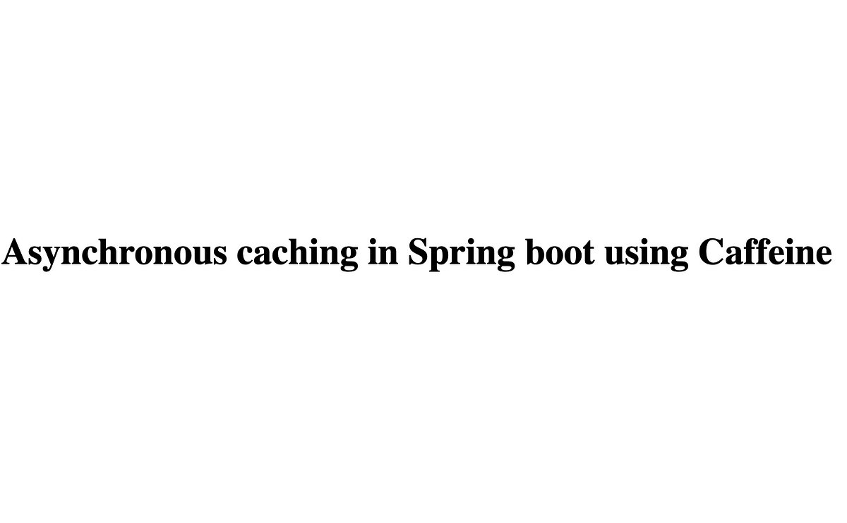 Asynchronous Caching In Spring Boot Using Caffeine By Vishal Racharla Medium
