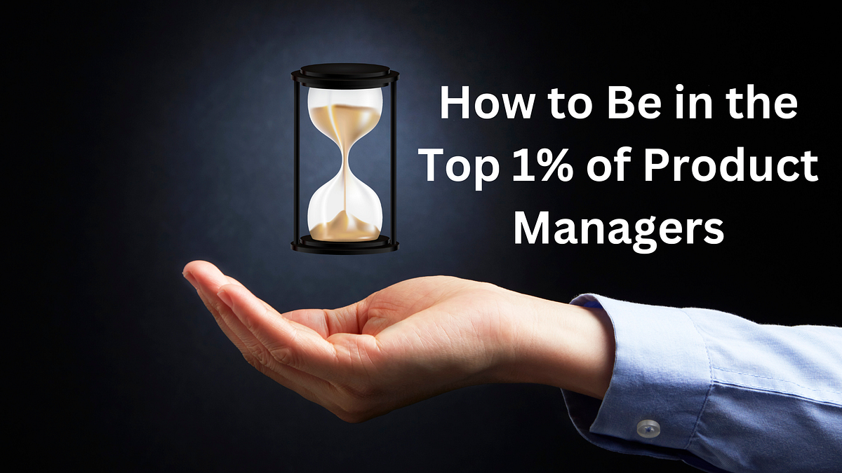 How to Be in the Top 1% of Product Managers | by Institute of Product ...