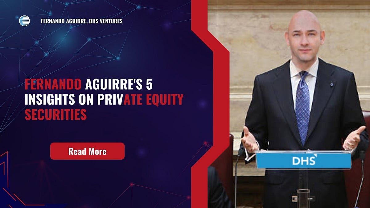 Fernando Aguirre’s 5 Insights on Private Equity Securities | by Fernando Aguirre | Mar, 2024 ...