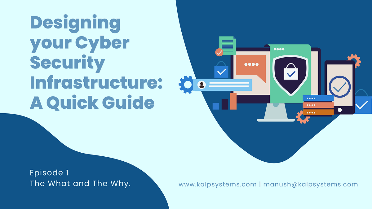 Designing your Cyber Security Infrastructure: A Quick Guide | EP — 1 ...