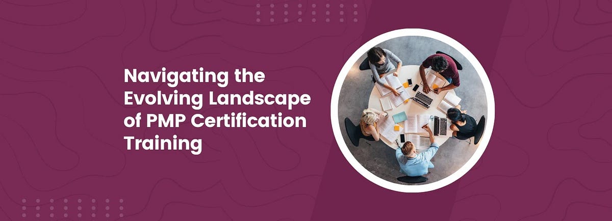 Navigating the Evolving Landscape of PMP Certification Training | by ...