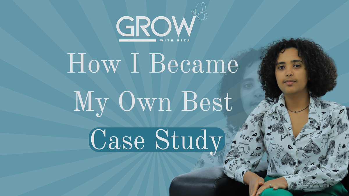 How I Became My Own Best Case Study | by Bezawit Zerefa | Medium