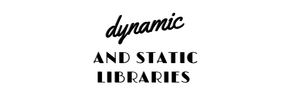 Dynamic And Static Libraries. When being able to include these… | by ...