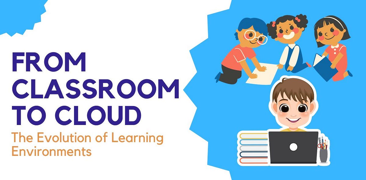 From Classroom to Cloud: The Evolution of Learning Environments | by ...
