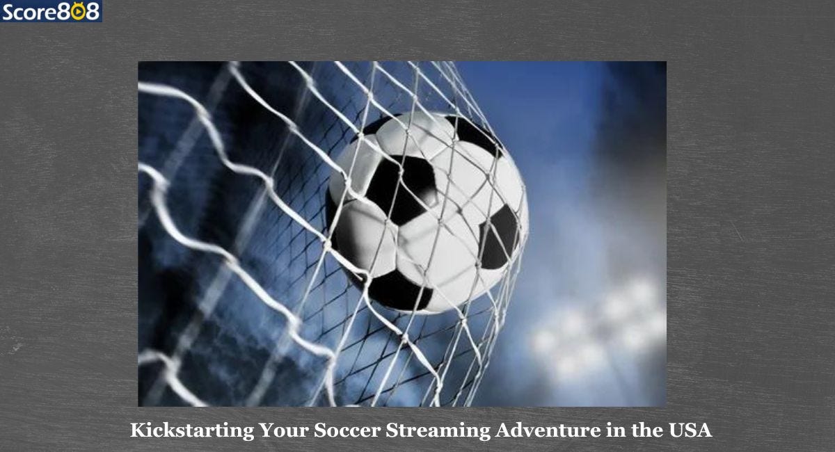 Kickstarting Your Soccer Streaming Adventure in the USA | by Score808 ...